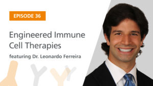 Ep. 36: "Engineered Immune Cell Therapies" Featuring Dr. Leonardo ...